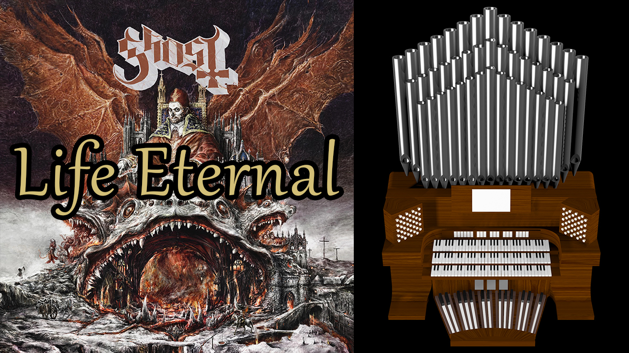 Life Eternal (Ghost) Organ Cover [BMC Request] - Jonny Music's Blog ...