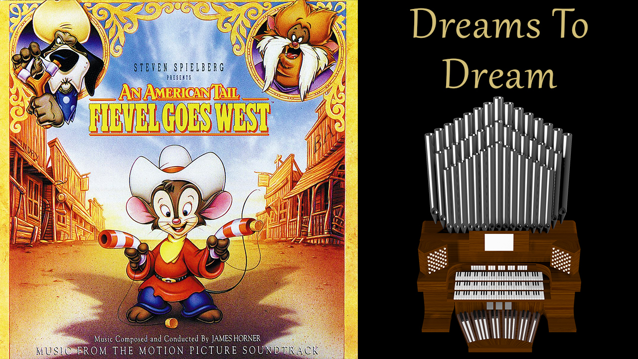 Dreams To Dream (An American Tail: Fievel Goes West) Organ Cover - Jonny Music's Blog - MLP Forums